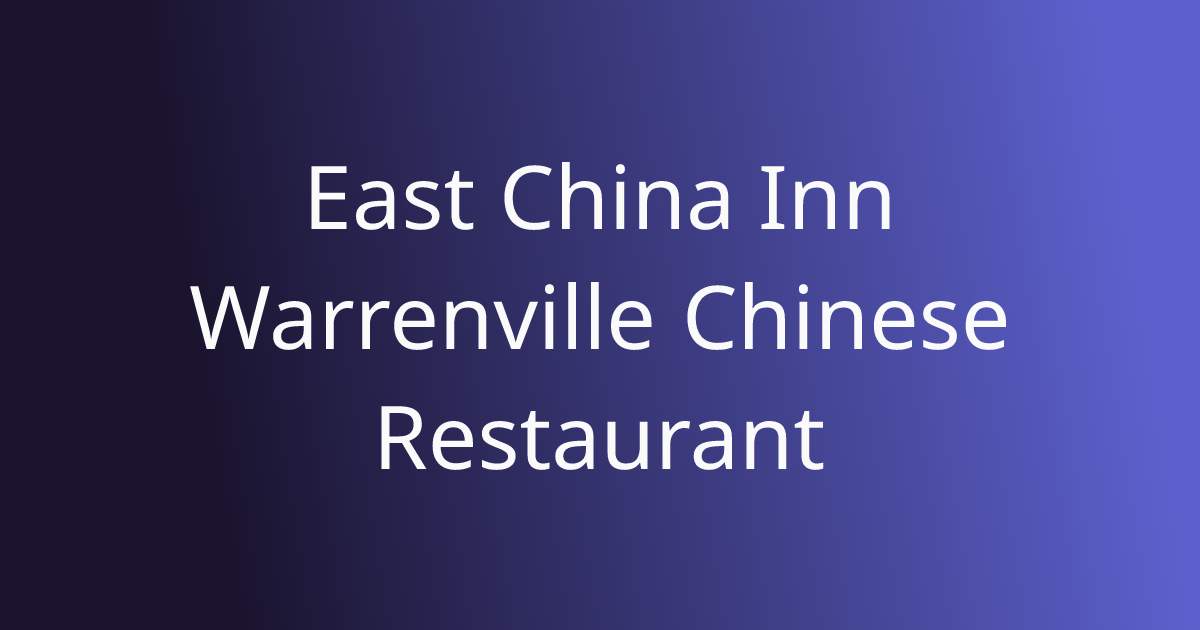 Order Authentic Chinese Online | East China Inn Warrenville Chinese ...